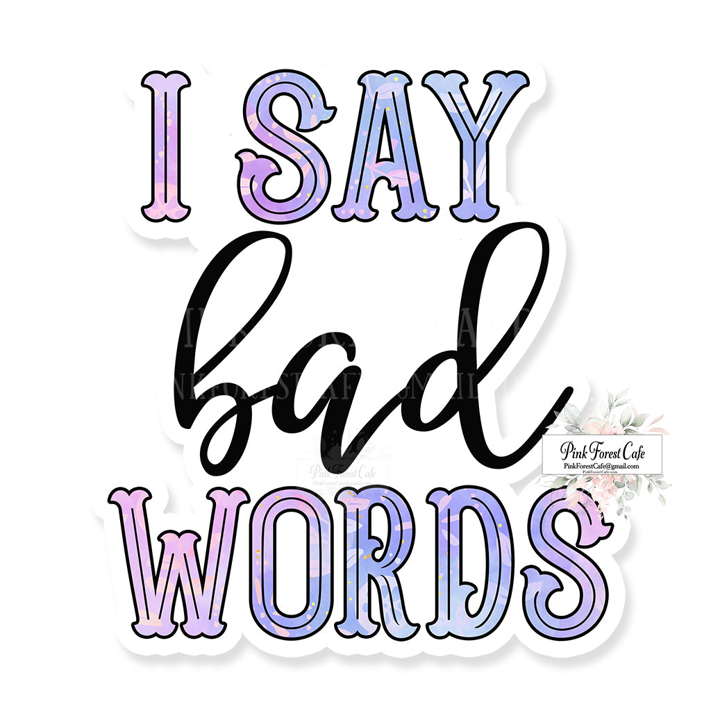 I Say Bad Words Vinyl Sticker – Pink Forest Cafe